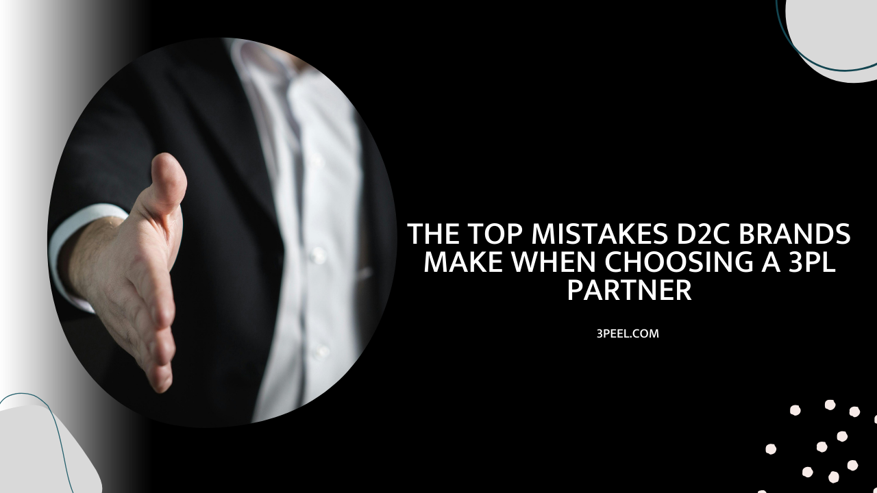 The Top Mistakes D2C Brands Make When Choosing a 3PL Partner – 3PeeL